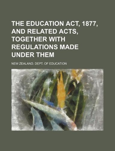The Education ACT, 1877, and Related Acts, Together with Regulations ...