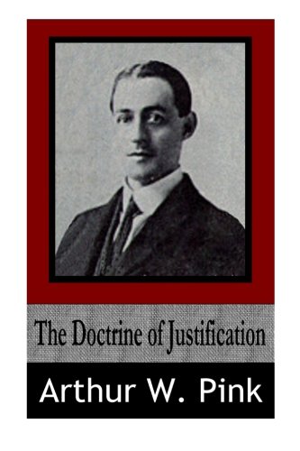 The Doctrine of Justification: Pink, Arthur W: 9781497520431: Amazon ...