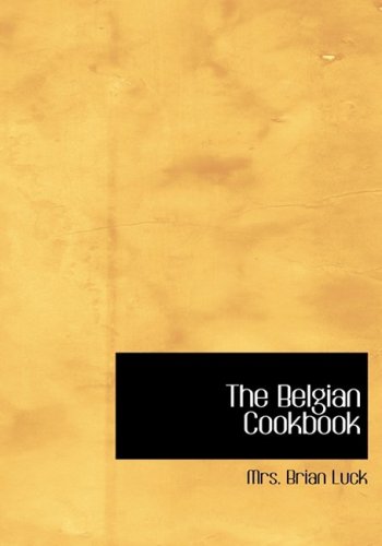 The Belgian Cookbook: Luck, Mrs. Brian: 9781434696083: Amazon.com: Books