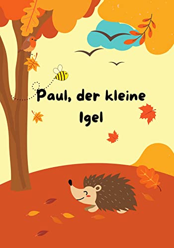 Paul, der kleine Igel: Eine wunderschöne Bilderbuchgeschichte über die ...