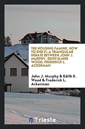 The housing famine, how to end it; a triangular debate between John J ...