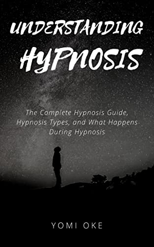 Understanding Hypnosis: The Complete Hypnosis Guide, Hypnosis Types ...