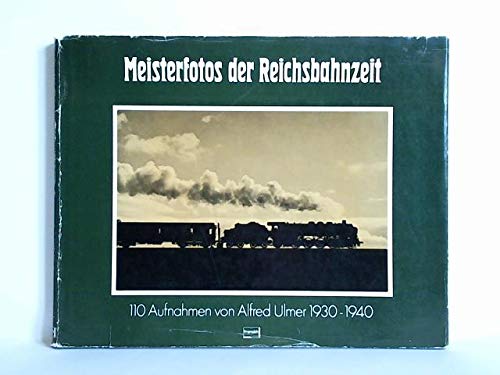 Meisterfotos der Reichsbahnzeit. 110 Aufnahmen von Alfred Ulmer 1930 ...