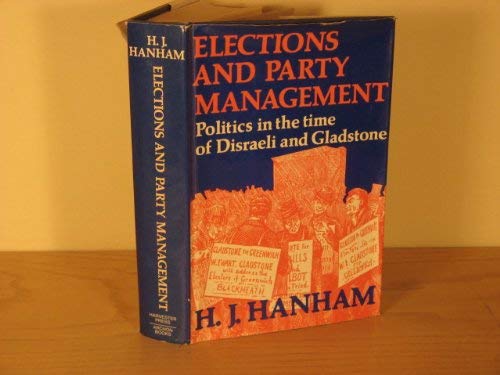 Elections and Party Management: Politics in the Time of Gladstone and ...