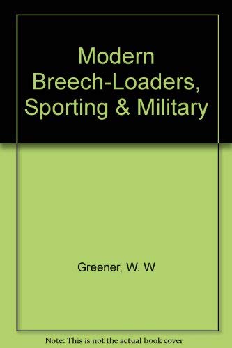 Modern breech-loaders, sporting & military,: GREENER, W. W ...