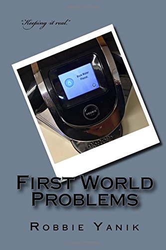 First World Problems: Yanik, Robbie T: 9781983422249: Amazon.com: Books