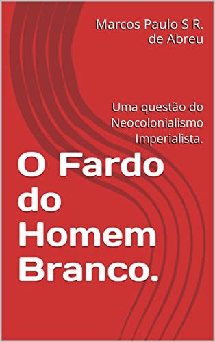 Amazon.com.br eBooks Kindle: O Fardo do Homem Branco.: Uma questão do ...