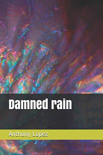 Damned rain: Lopez, Anthony: 9781697102789: Amazon.com: Books