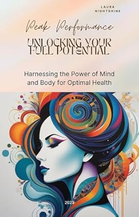Peak Performance: Unlocking Your Full Potential: Harnessing the Power of Mind and Body for ...