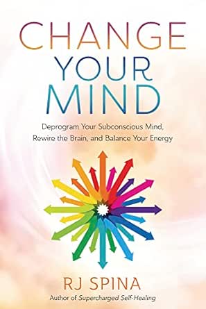 Change Your Mind: Deprogram Your Subconscious Mind, Rewire the Brain ...