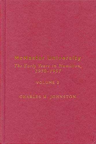 McMaster University, Volume 2: The Early Years in Hamilton, 1930-1957 ...