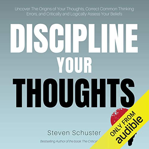 Discipline Your Thoughts: Uncover the Origins of Your Thoughts, Correct ...