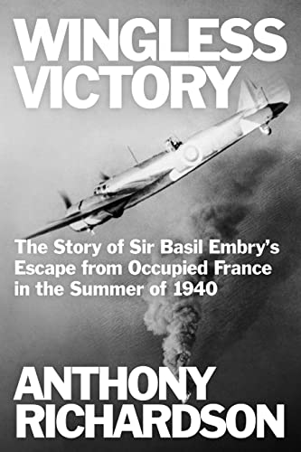 Wingless Victory: The Story of Sir Basil Embry’s Escape From Occupied ...