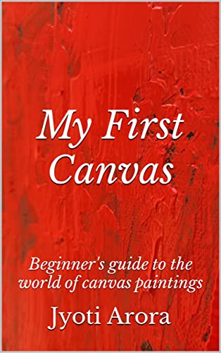 My First Canvas: Beginner's guide to the world of canvas paintings eBook : Arora, Jyoti: Amazon ...
