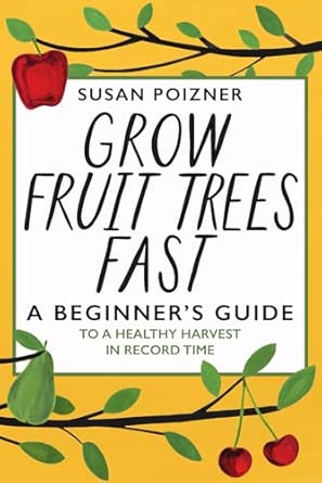 Grow Fruit Trees Fast: A Beginner's Guide to a Healthy Harvest in ...