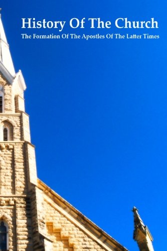 History of the Church The Formation of the Apostles of the Latter Times ...