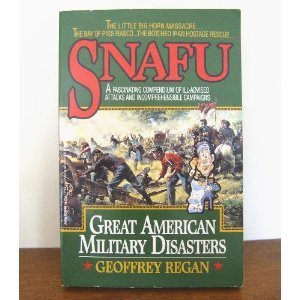 Snafu: Great American Military Disasters: Regan, Geoffrey ...