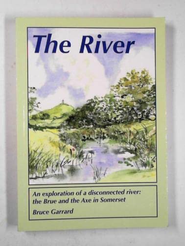 The river: an exploration of a disconnected river: the Brue and the Axe in Somerset: Bruce ...
