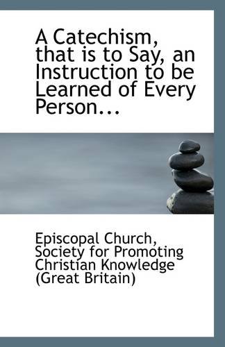 A Catechism, that is to Say, an Instruction to be Learned of Every ...