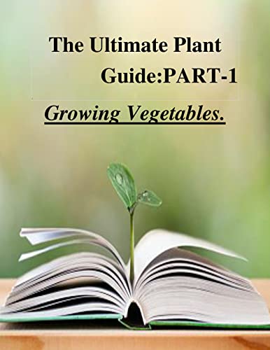 The Ultimate Plant Guide: Growing Vegetables (PART-1) - Kindle edition ...
