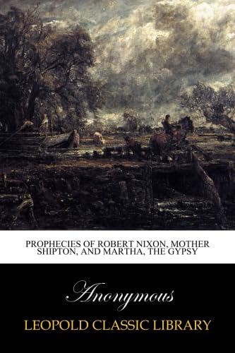 Prophecies of Robert Nixon, Mother Shipton, and Martha, the Gypsy ...