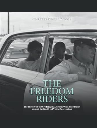The Freedom Riders: The History of the Civil Rights Activists Who Rode ...