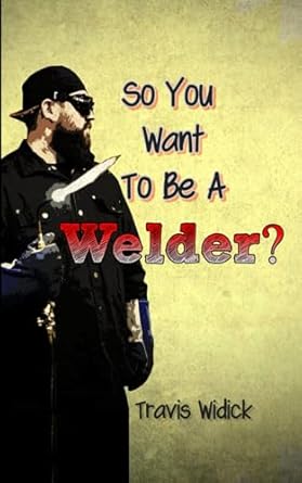 So You Want to be a Welder?: Amazon.co.uk: Widick, Travis ...