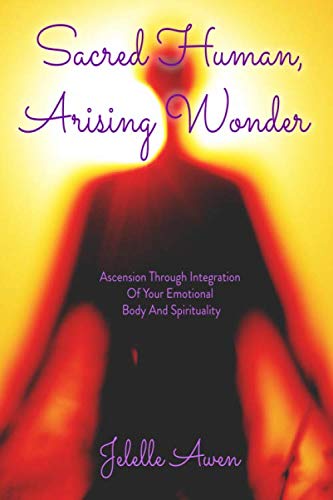 Sacred Human, Arising Wonder: Ascension Through Integration Of Your ...