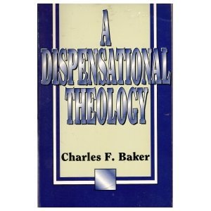 A Dispensational Theology: Charles F. Baker, Charles F. Baker, Charles ...