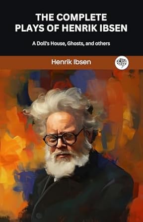 The Complete Plays of Henrik Ibsen: A Doll's House, Ghosts, and others ...
