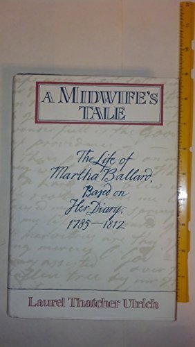A Midwife's Tale: The Life of Martha Ballard, Based on Her Diary, 1785 ...