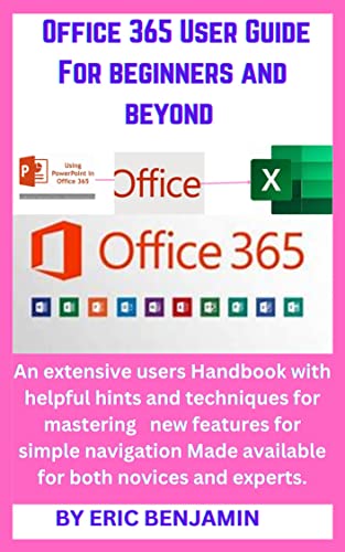 OFFICE 365 USER GUIDE FOR BEGINNERS AND BEYOND : An Extensive Users ...