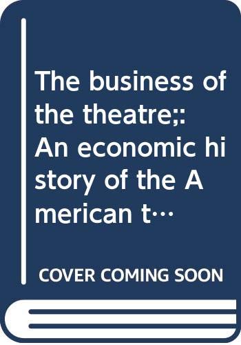 The business of the theatre;: An economic history of the American ...