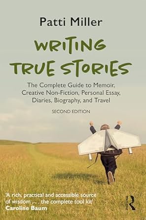 Writing True Stories: The Complete Guide to Memoir, Creative Non ...