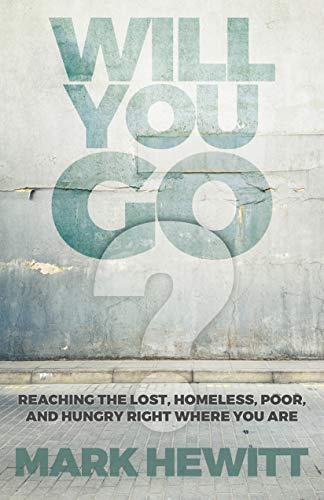 Will You Go?: Reaching the Lost, Homeless, Poor, and Hungry Right Where ...