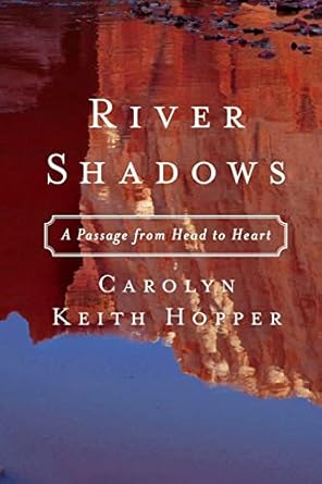 River Shadows: A Passage from Head to Heart: Hopper, Carolyn Keith ...