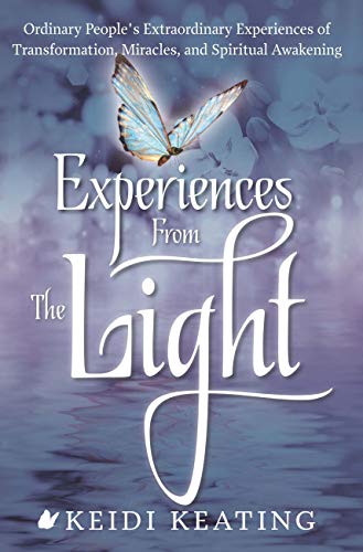 Experiences From the Light: Ordinary People’s Extraordinary Experiences ...