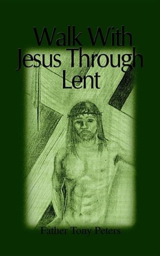 Walk With Jesus Through Lent: Peters, Tony: 9781403365941: Books ...