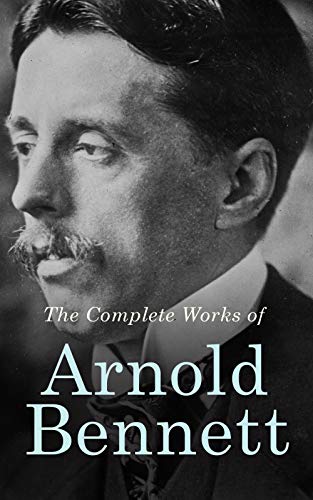 The Complete Works of Arnold Bennett: The Old Wives' Tale, How to Live ...