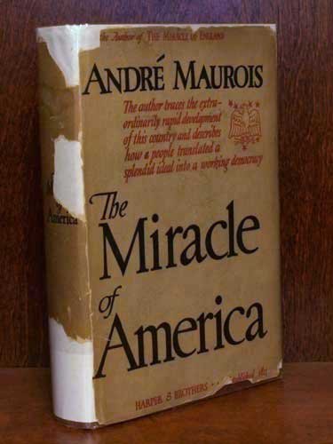 The miracle of America,: Andrýý Maurois, Denver and Jane Lindley ...