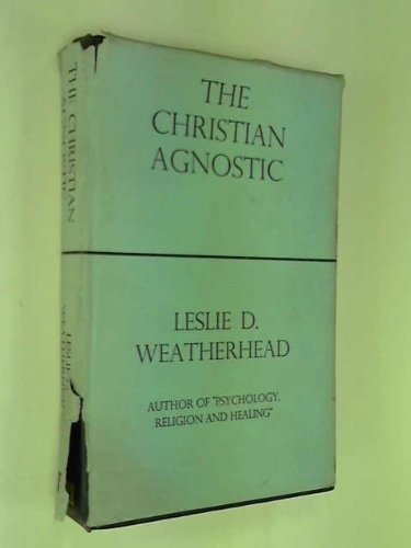 The Christian Agnostic by Leslie D. Weatherhead (1965-05-03): Leslie D ...