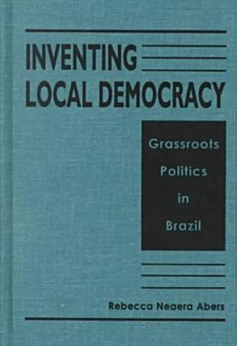 Inventing Local Democracy: Grassroots Politics in Brazil: Abers ...