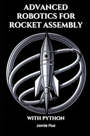 Advanced Robotics for Rocket Assembly: Programming Automation and ...