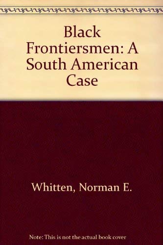 Black frontiersmen;: A South American case: Whitten, Norman E ...