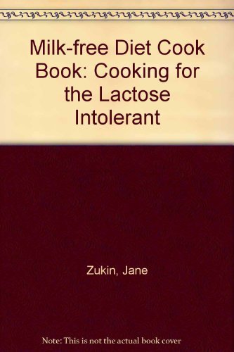Milk-Free Diet Cookbook: Cooking for the Lactose Intolerant: Zukin ...
