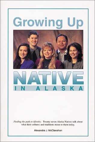 Growing Up Native in Alaska: Finding the Path to Identity by Alexandra ...