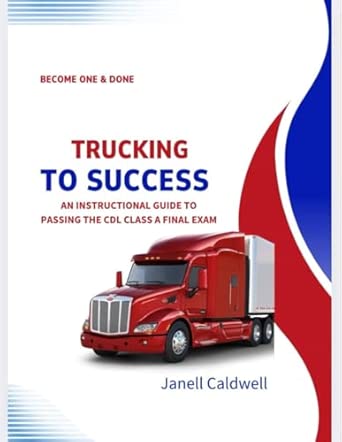 Trucking to Success: An Instructional Guide to Passing the CDL Class A ...
