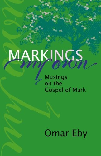 Markings/My Own: Musings On The Gospel Of Mark: Eby, Omar ...