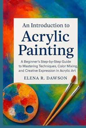 An Introduction to Acrylic Painting: A Beginner’s Step-by-Step Guide to ...