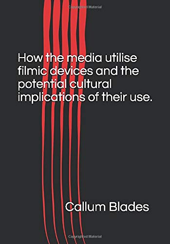 How the media utilise filmic devices and the potential cultural ...
